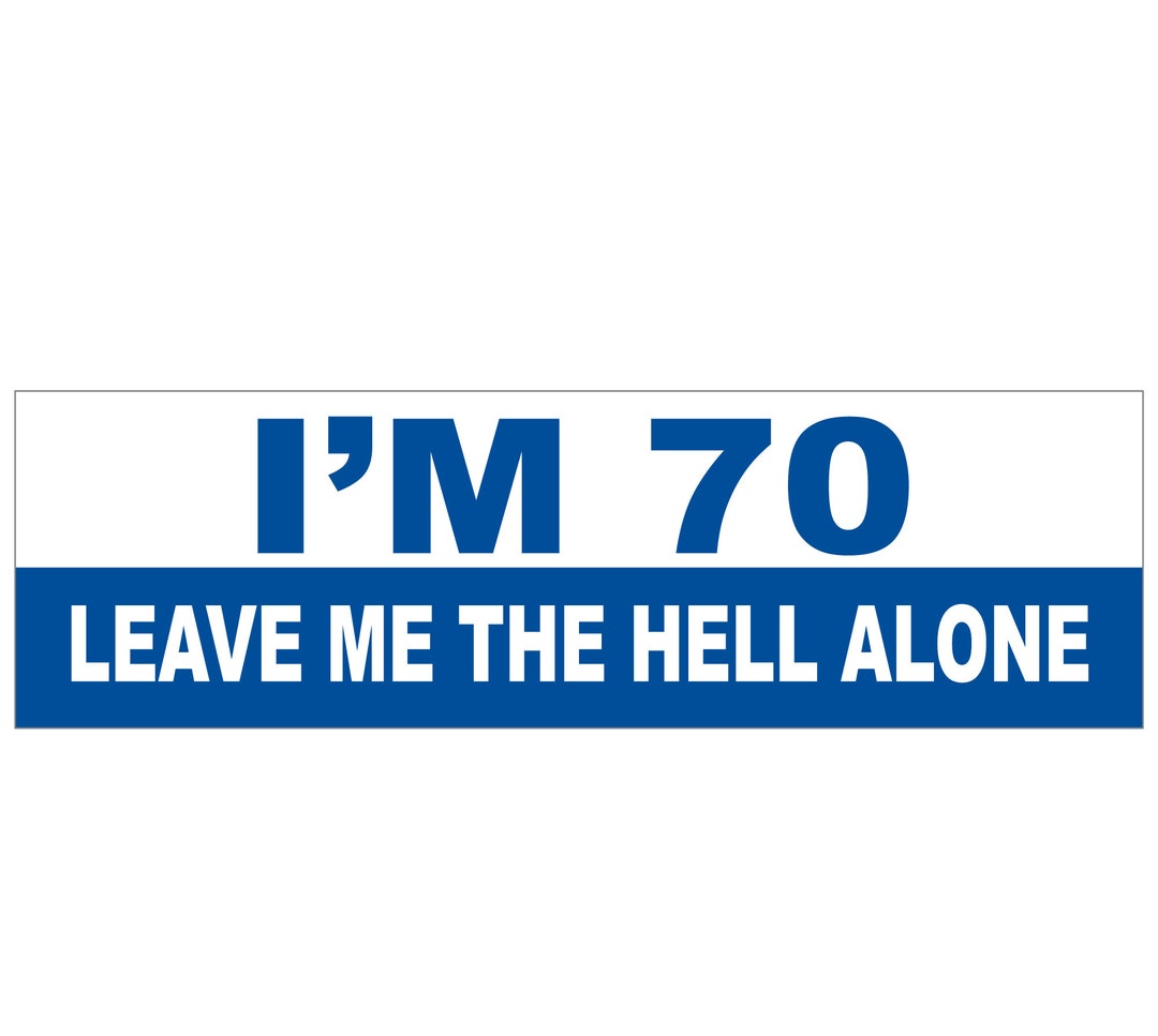 Funny Bumper Sticker: I'm 70 Leave Me Alone, Custom Age - Etsy Nederland