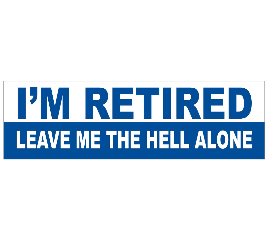 Funny Retirement Bumper Sticker: I'm Retired, Leave Me Alone - Etsy