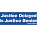 Justice Delayed is Justice Denied Bumper Sticker, Political Sticker ...