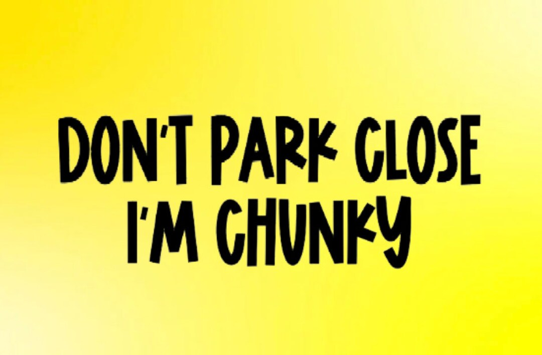 Don't Park Close, I'm Chunky, Funny Car Decal, Bumper Sticker, Window ...