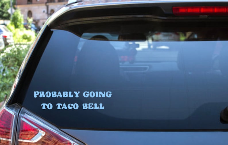 Probably Going to Taco Bell, Car Decal, Bumper Sticker, Taco Bell Lover ...