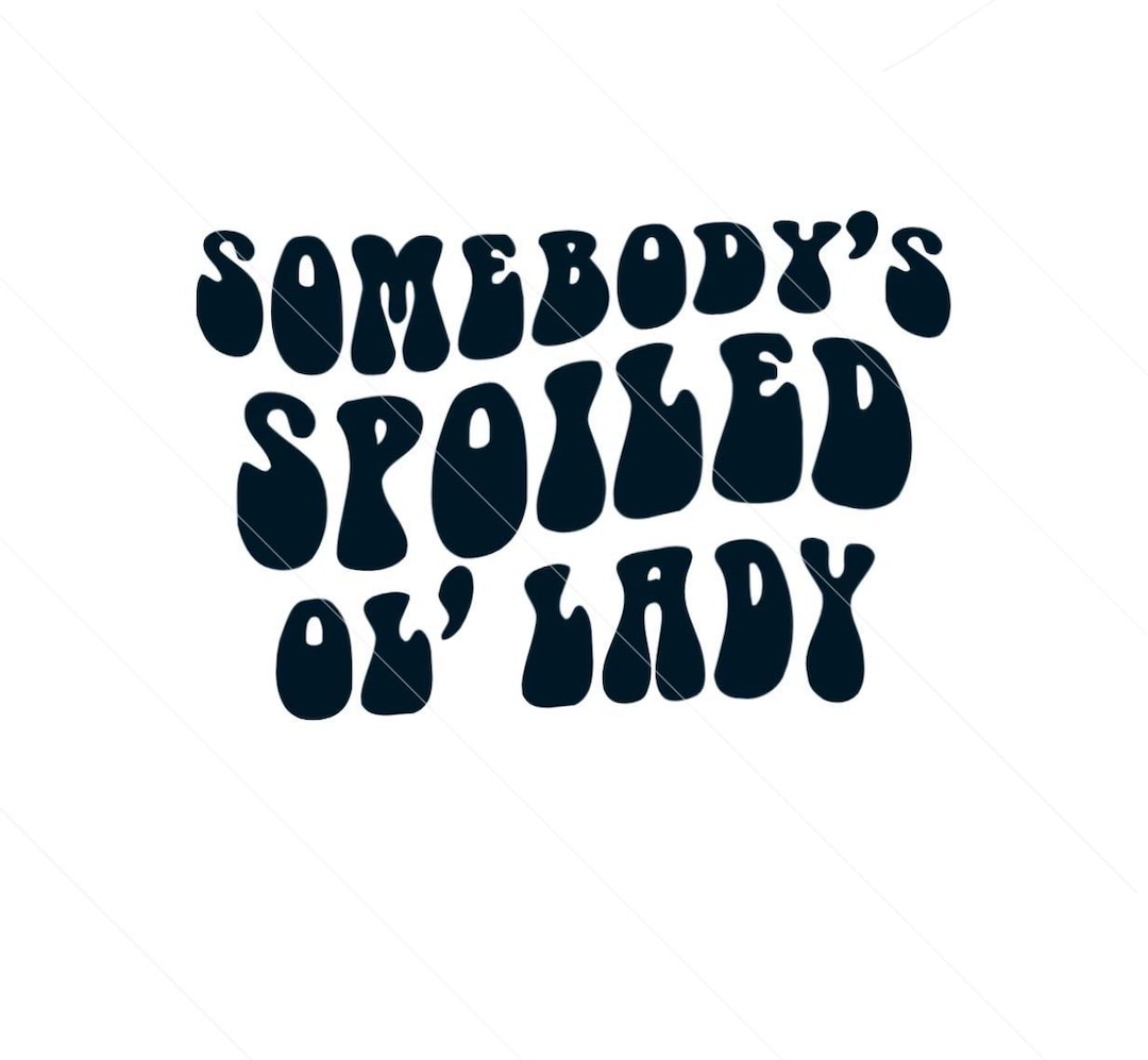 Somebody’s Spoiled Ol’ Lady | SVG | PNG | - Etsy