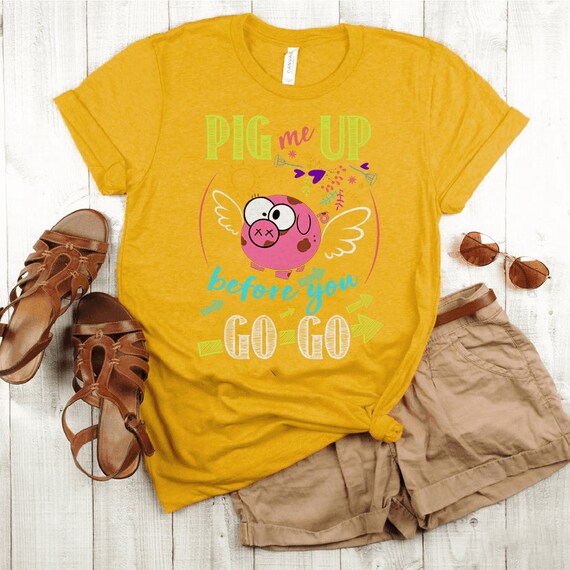 Pig me up better you go go Pig Gifts For WomenPiggy Shirts | Etsy