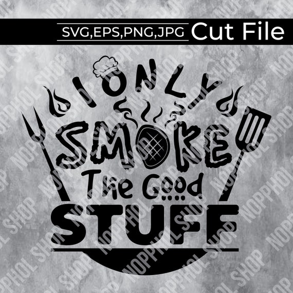 I Only Smoke the Good Stuff Svg Funny BBQ Quote Svg Barbecue | Etsy
