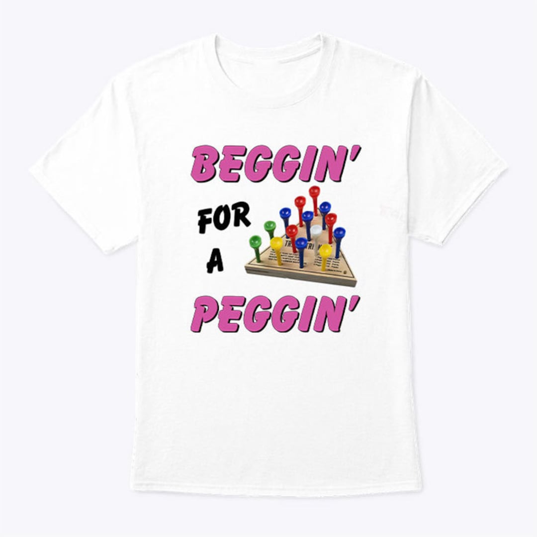 Beggin' for A Peggin' Shirt - Etsy