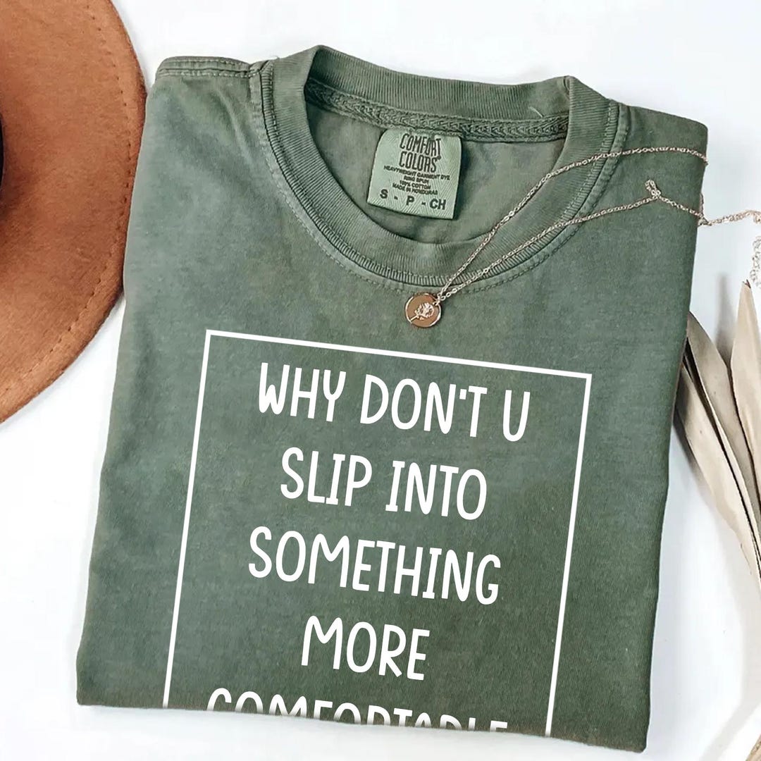 Why Don't You Slip Into Something More Comfortable Like Coma Shirt ...