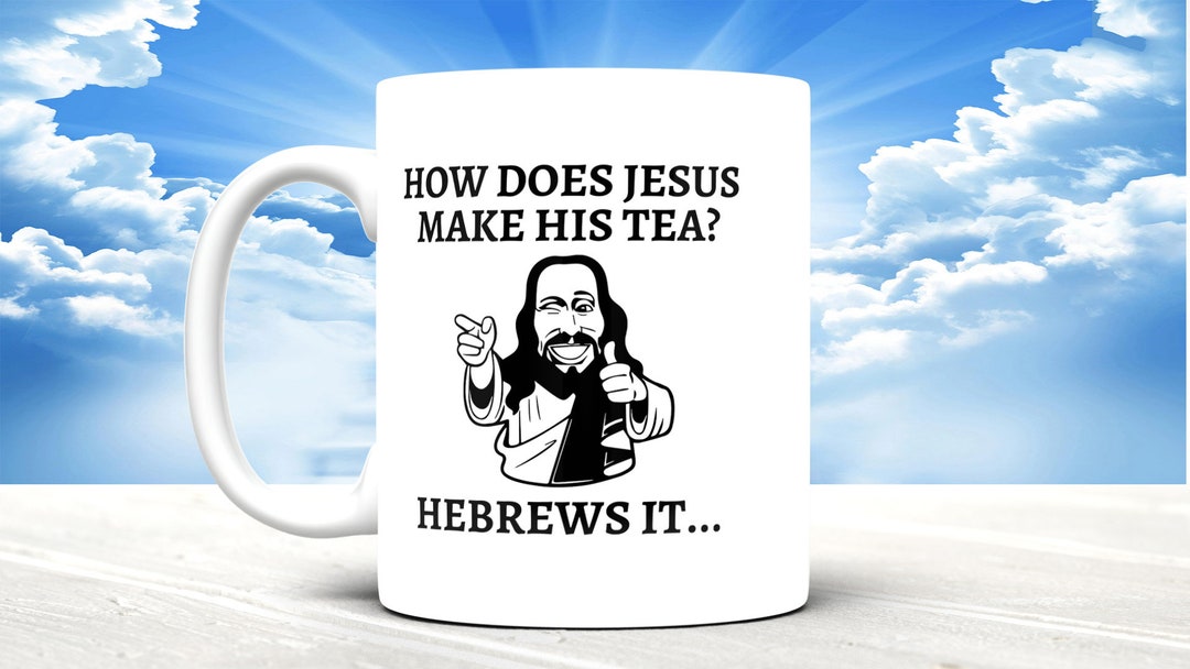 How Does Jesus Make His Tea Ceramic Coffee Tea Mug Funny Coffee Mug ...