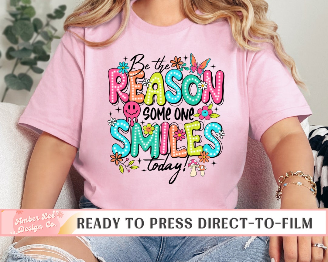 Be the Reason Someone Smiles Today, DTF Transfer, Ready to Press, T ...