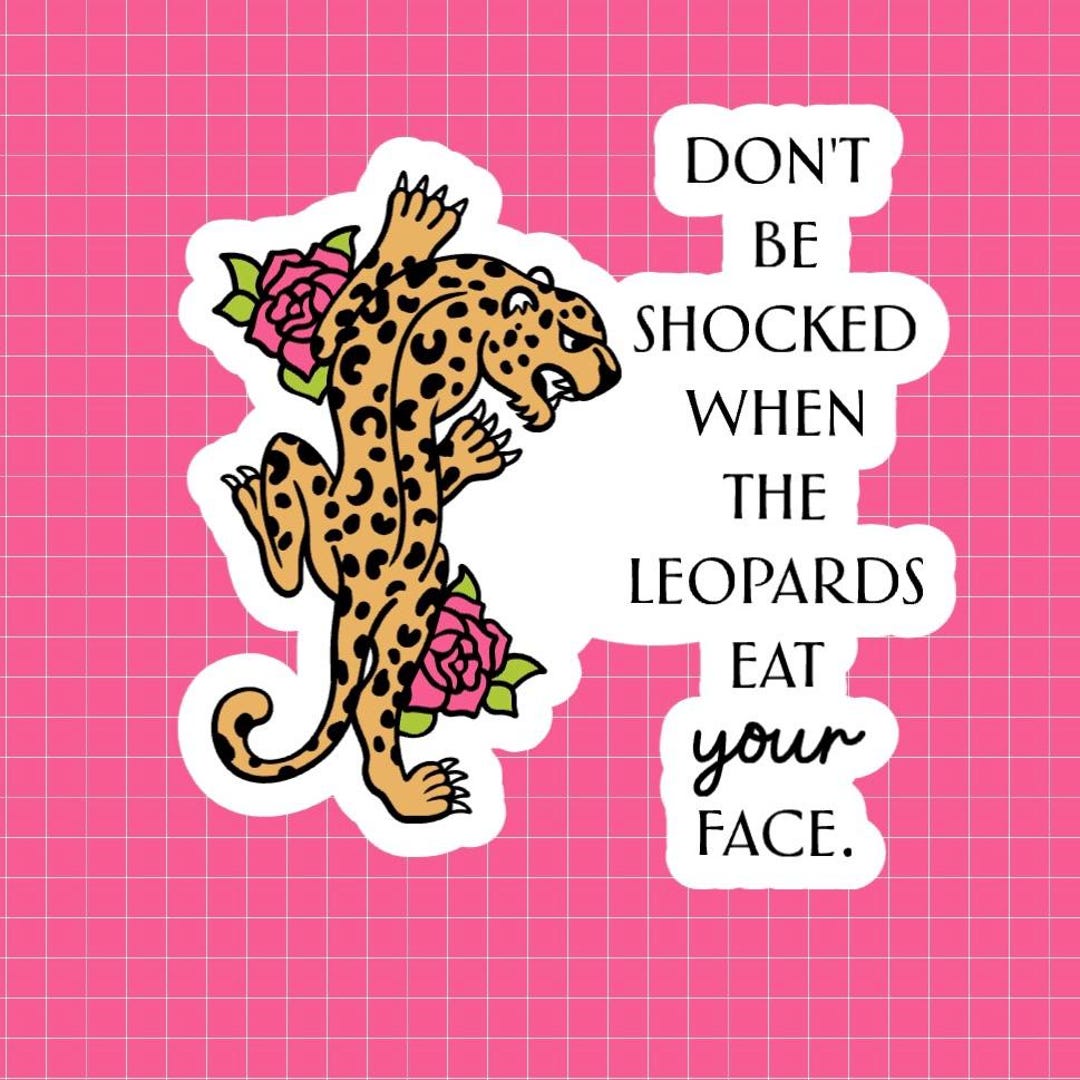 Don't Be Shocked When the Leopards Eat Your Face 2.5 Inch Sticker and ...