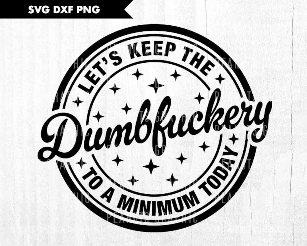 Let's Keep the Dumbfuckery to a Minimum Today Svg, Funny Mom Svg, Sassy ...