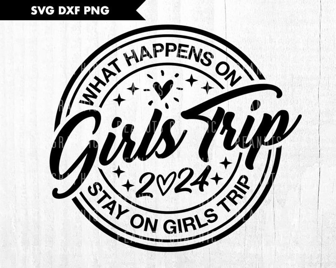 Girls Trip 2024 Svg, What Happens on Girls Trip Stays on Girls Trip ...