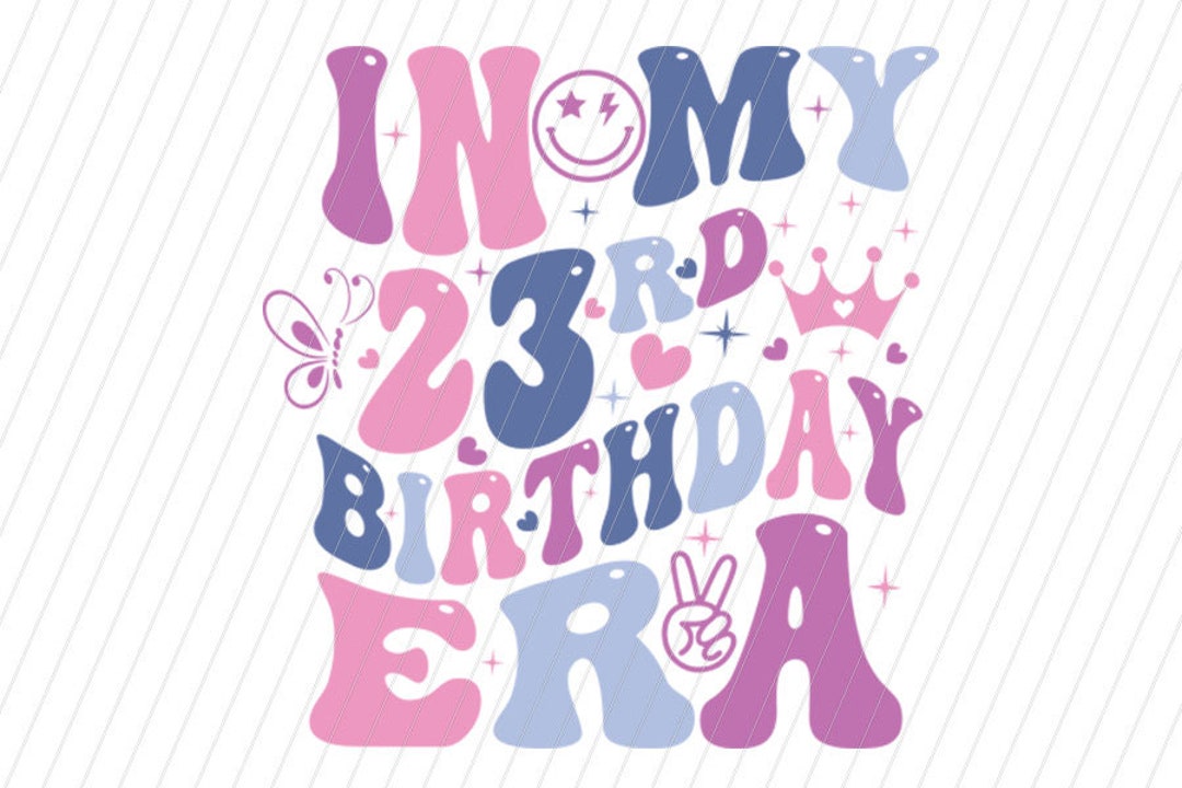 In My 23rd Birthday Era Svg, Png, Girl 23rd Birthday Svg Png, Girl ...