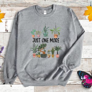 Just One More Plant Sweatshirt, Plant Mama Lover Gift, Plant Lady ...