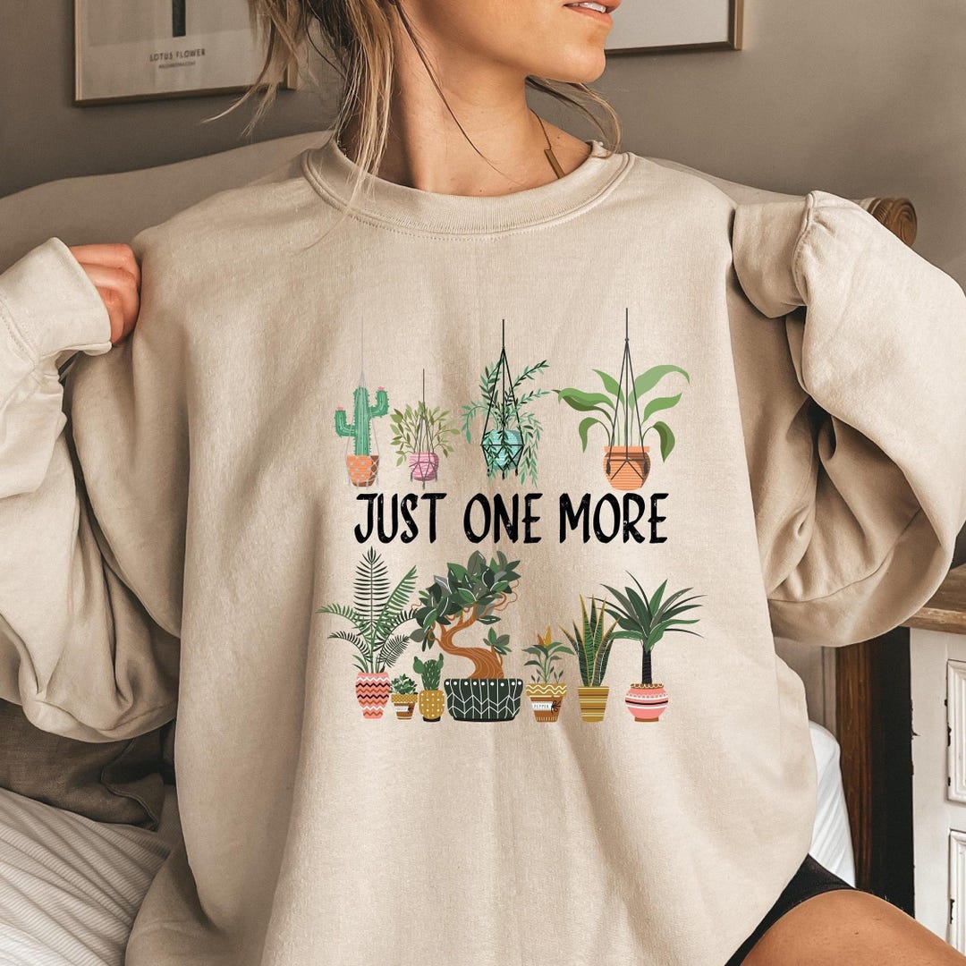 Just One More Plant Sweatshirt, Plant Mama Lover Gift, Plant Lady ...