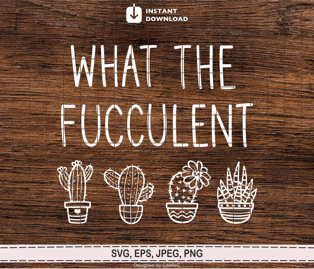 What the Fucculent Svg,2 Colors, What the Fucculent Funny Cactus ...