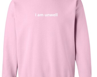 I Am Unwell Sweatshirt - Etsy