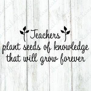 Teachers Plant Seeds of Knowledge That Will Grow Forever SVG | Teacher ...