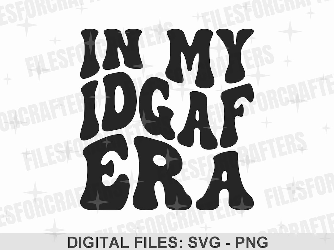 In My IDGAF Era SVG PNG, Retro Wavy Text, Funny Sayings, Sassy Shirt ...