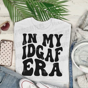 In My IDGAF Era SVG PNG, Retro Wavy Text, Funny Sayings, Sassy Shirt ...