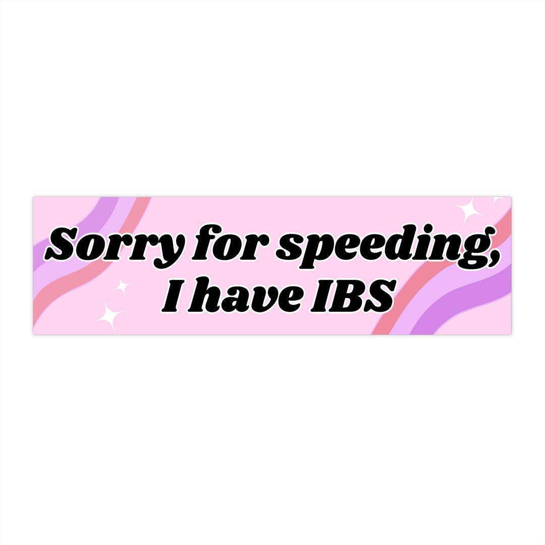Funny IBS Bumper Sticker Sorry for Speeding I Have IBS Sticker Funny ...