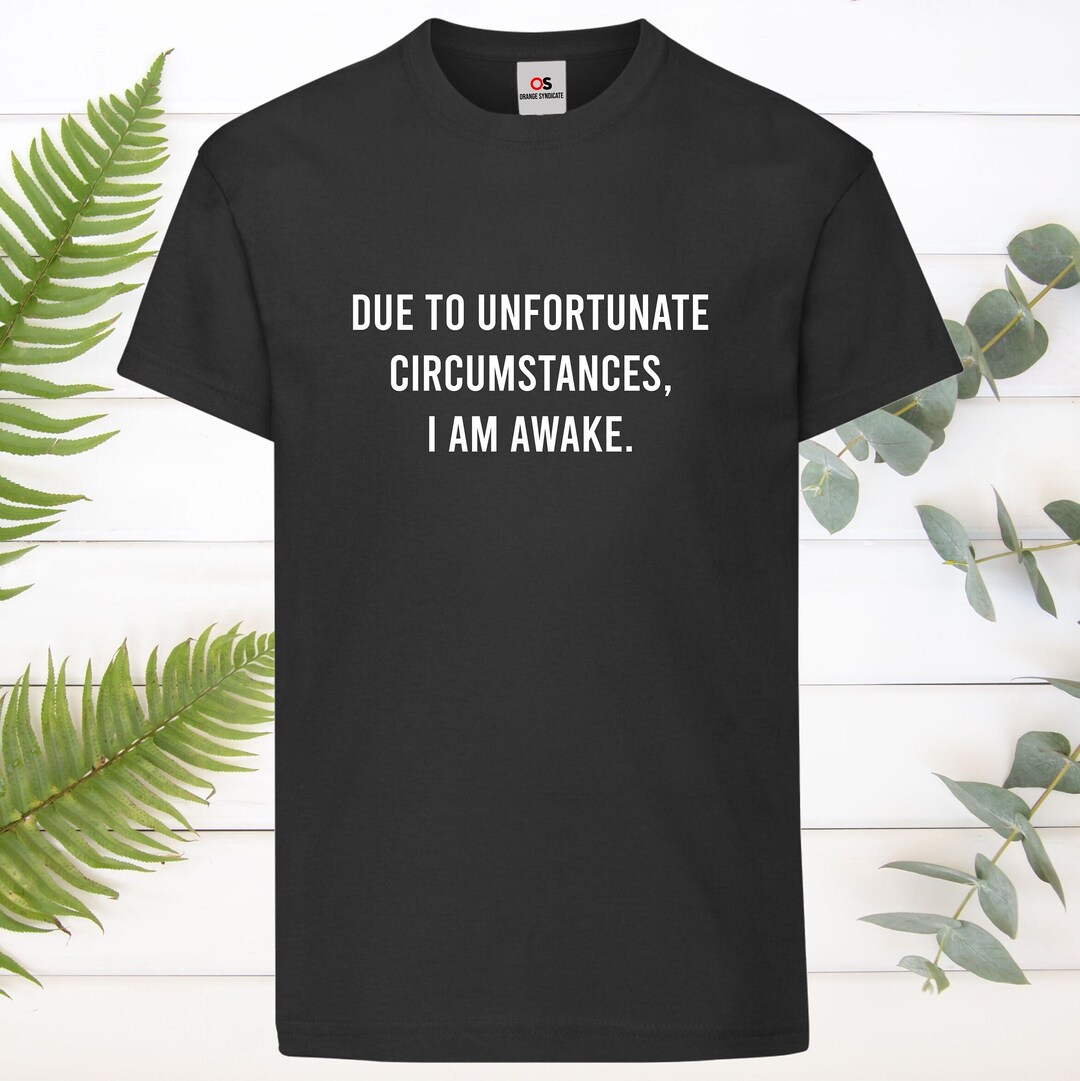 Due to Unfortunate Circumstances I Am Awake T-shirt Funny - Etsy