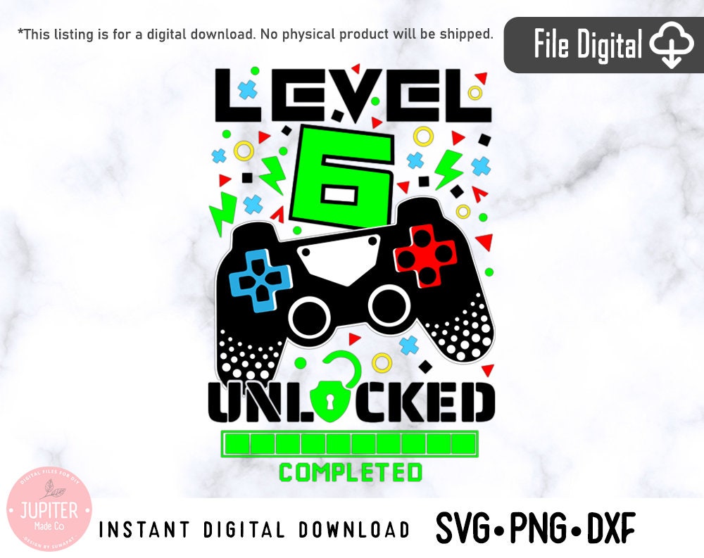 Level 6 Unlocked Svg 6th Birthday Boy Gamer Svg Png Dxf High Resolution ...
