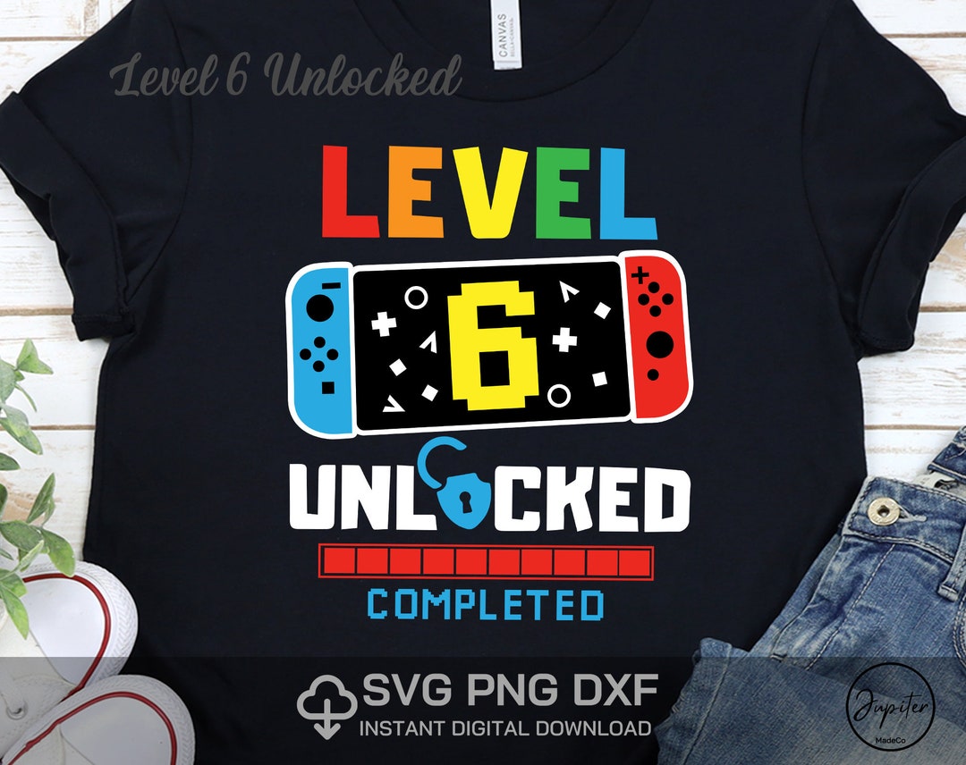 Level 6 Unlocked Svg 6th Birthday Boy Gamer, Game Controller Svg Png ...