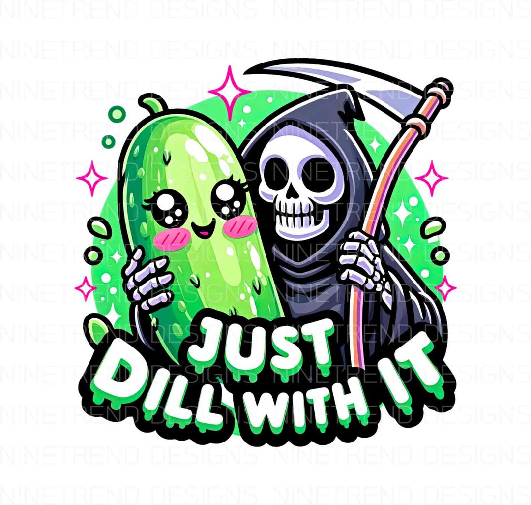 Just Dill With It PNG, Funny Skeleton Sublimation PNG, Adult Humor Png ...