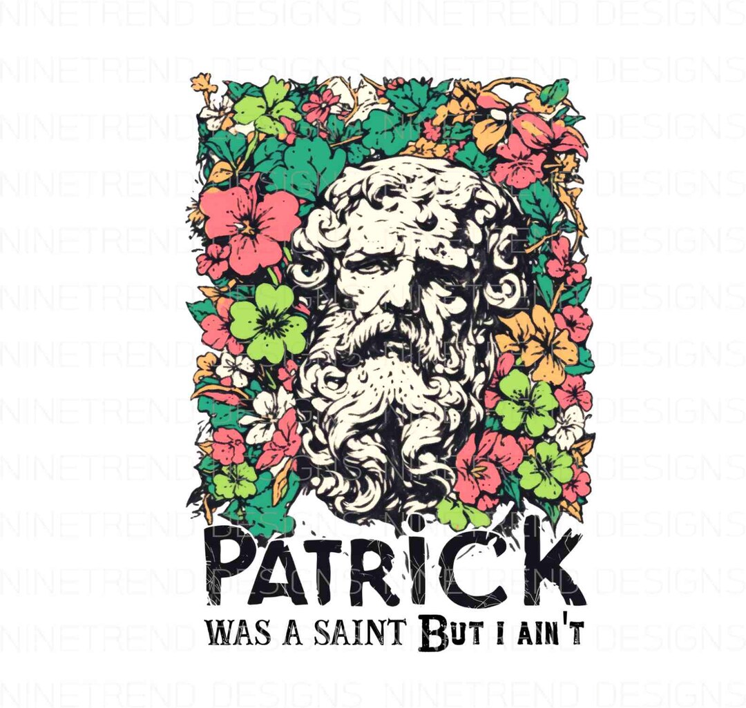 Patrick Was a Saint but I Ain't PNG, Flowers St Patricks Sublimation ...