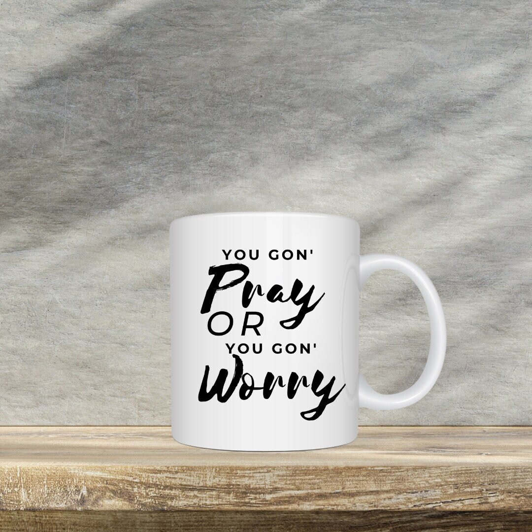 You Gon' Pray or You Gon' Worry Coffee Mug| Affirmation Mugs|| Tea Cup ...