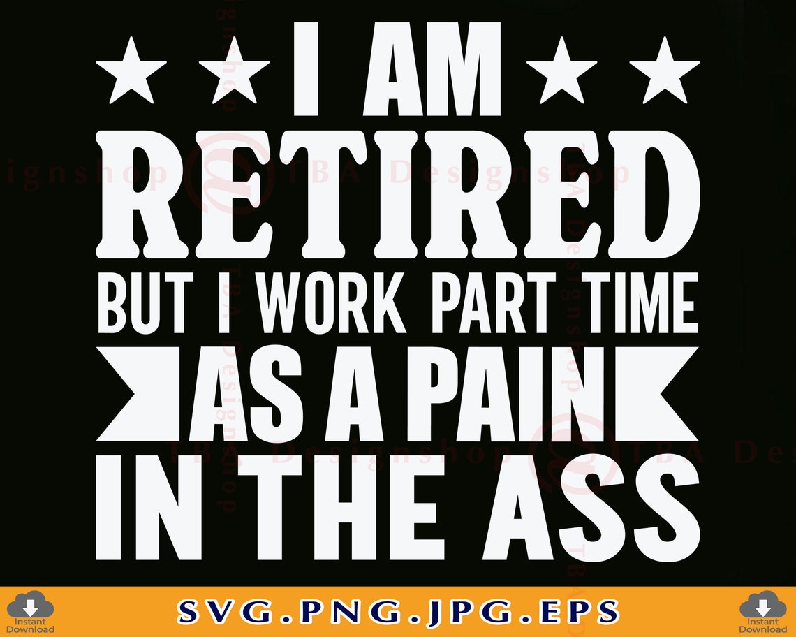 Retired SVG Im Retired but I Work Part Time as A Pain in the - Etsy