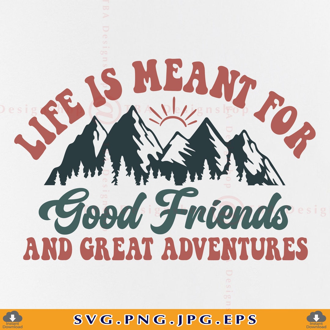Friends Vacation SVG, Life is Meant for Good Friends and Great Adventures, Friendship Gifts SVG ...