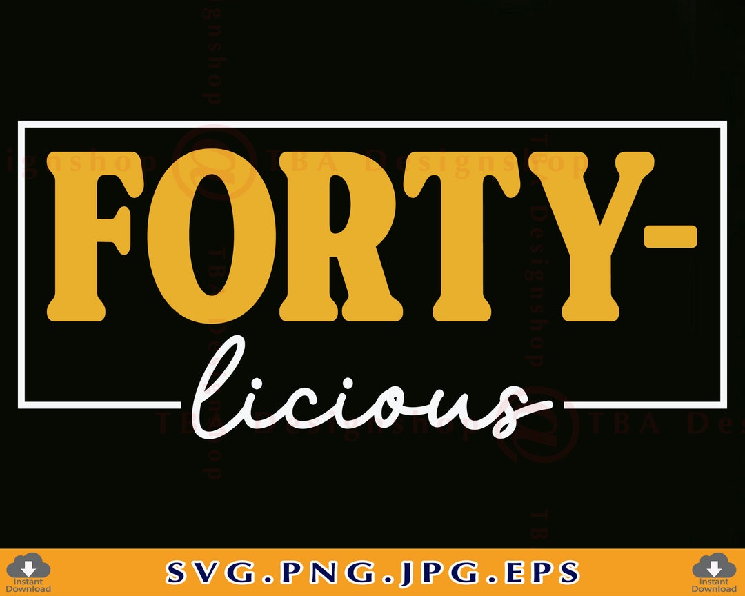 Forty-licious SVG, 40th Birthday Shirt SVG, 40 Birthday SVG, Hello ...