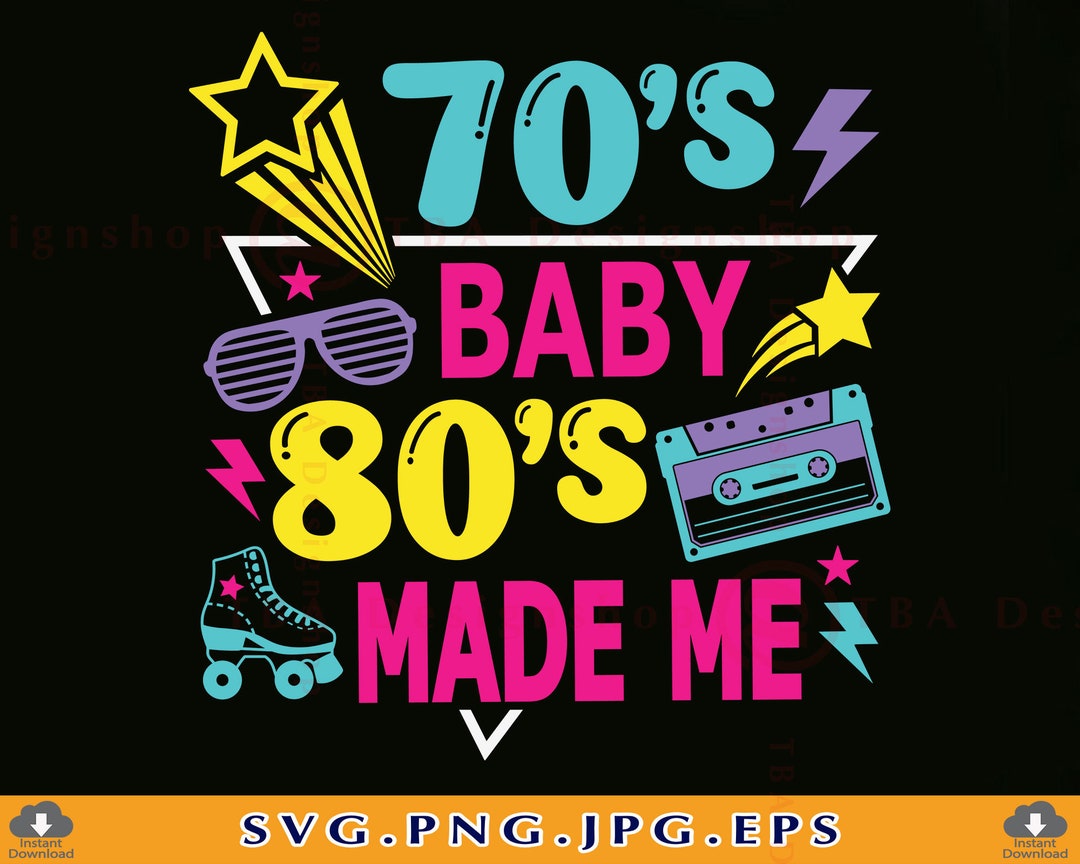 70s 80s Svg 70 S Baby 80 S Made Me Svg 80 S Girl Birthday Svg Funny