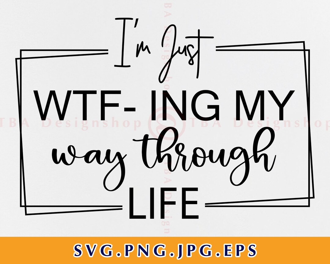 Im Just Wtf Ing My Way Through Life Svg Funny Sayings Svg Funny