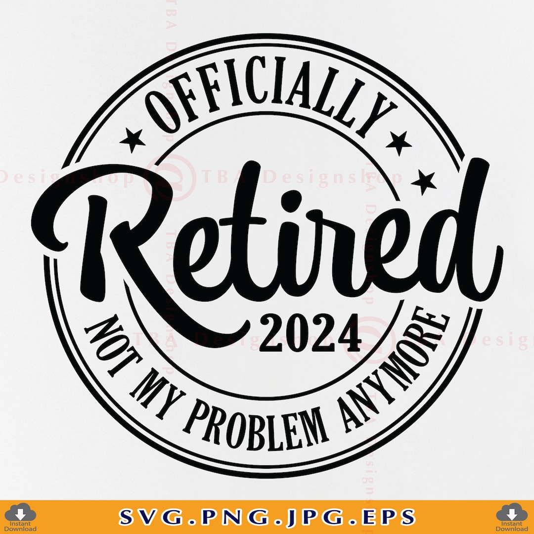 Officially Retired 2024 SVG, Not My Problem Anymore, Retirement Gifts ...