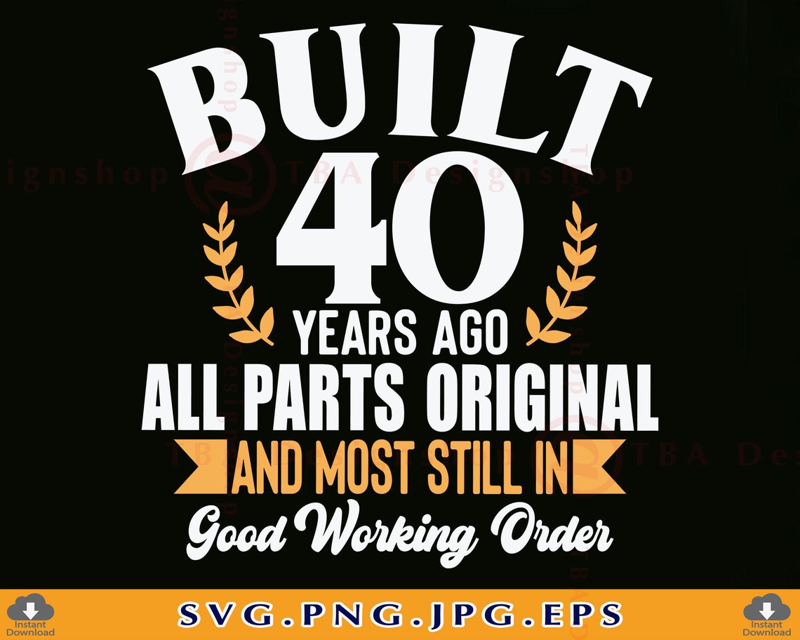 40th Birthday SVG Built 40 Years Ago 40th Birthday Shirt - Etsy