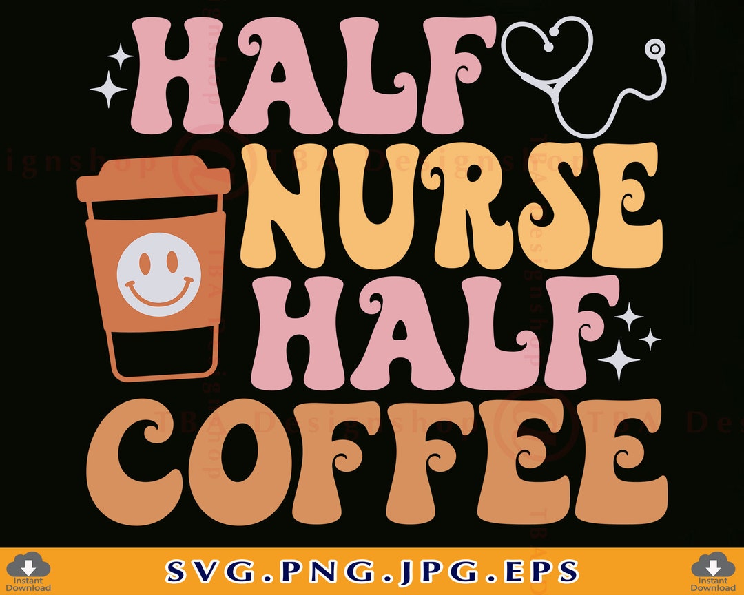 Half Nurse Half Coffee SVG, Funny Nurse Shirt SVG, Nurse Gift SVG ...