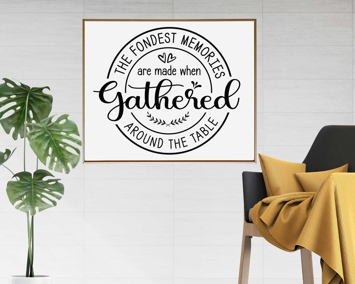 The Fondest Memories Are Made When Gathered Around the Table, Gather ...