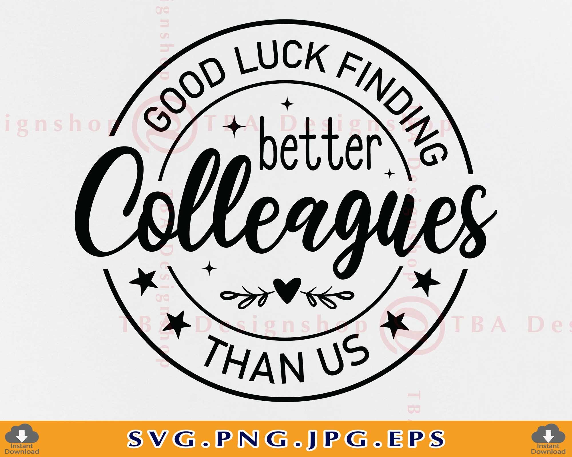 Good Luck Finding Better Colleagues Than Us Colleague SVG - Etsy