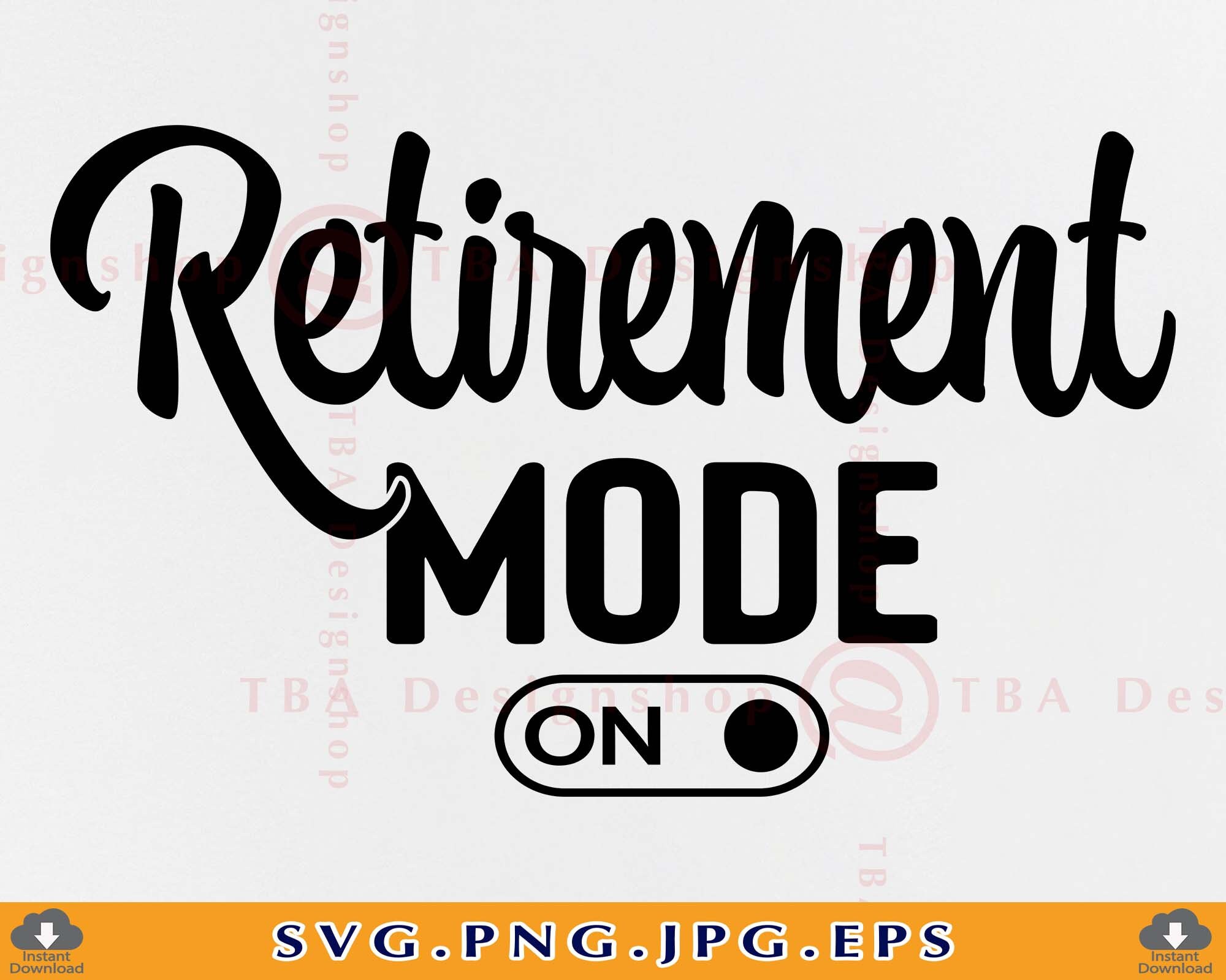 Retirement mode on Svg Retirement Gifts SVG Retired SVG | Etsy