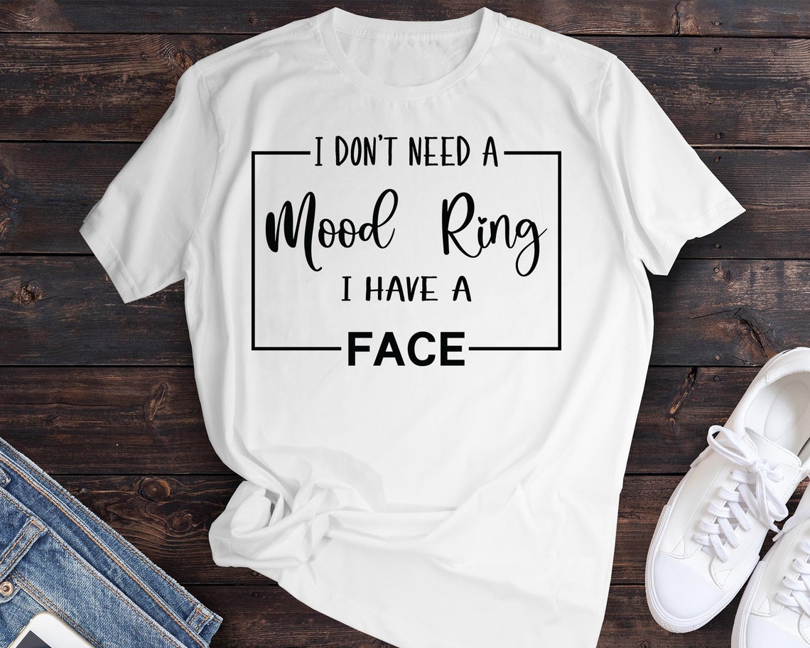 I Don't Need a Mood Ring I Have a Face SVG Funny Sayings - Etsy