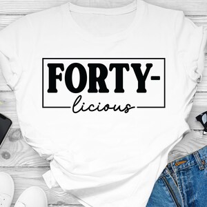 Forty-licious SVG, 40th Birthday Shirt SVG, 40 Birthday SVG, Hello ...