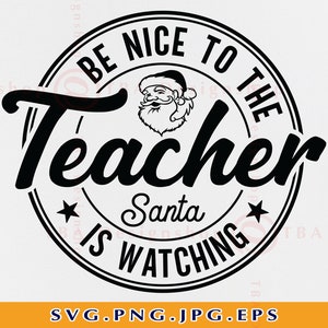Teacher Christmas SVG, Be Nice to the Teacher Santa is Watching SVG ...