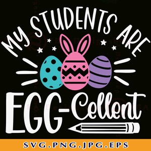 My Students Are Egg-cellent Svg, Eggcellent Svg, Easter Teacher SVG ...