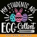My Students Are Egg-cellent Svg, Eggcellent Svg, Easter Teacher SVG ...