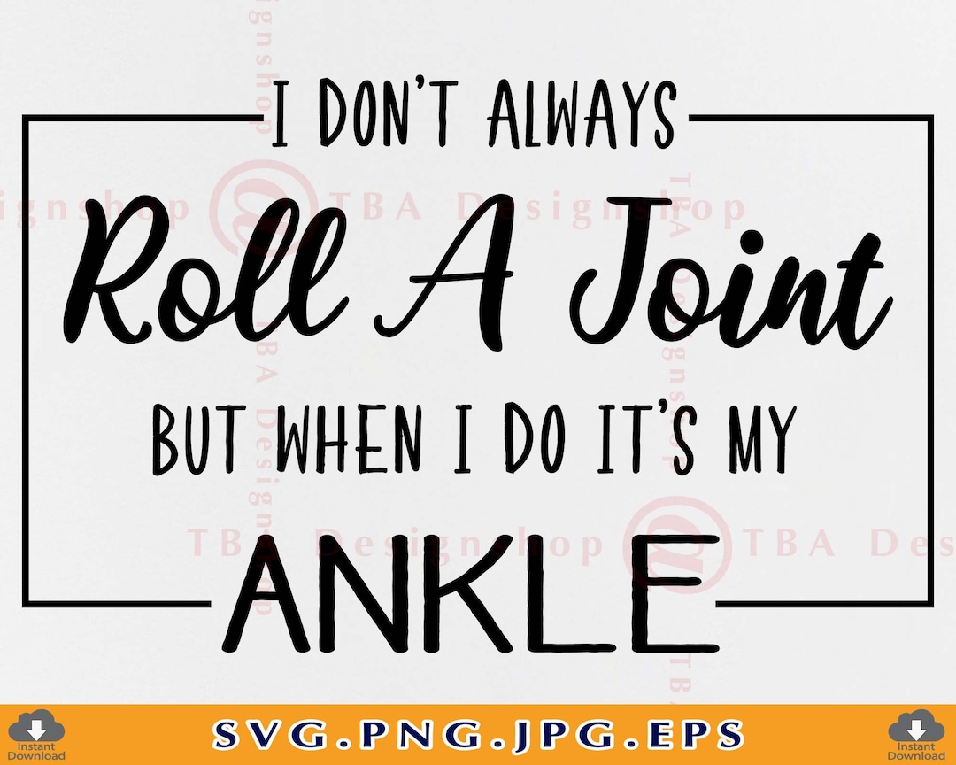 I Don't Always Roll a Joint but When I Do It's My Ankle SVG, Sarcastic ...