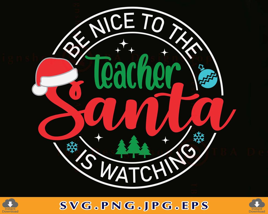 Be Nice to the Teacher Santa is Watching Svg, Christmas Teacher Gift ...