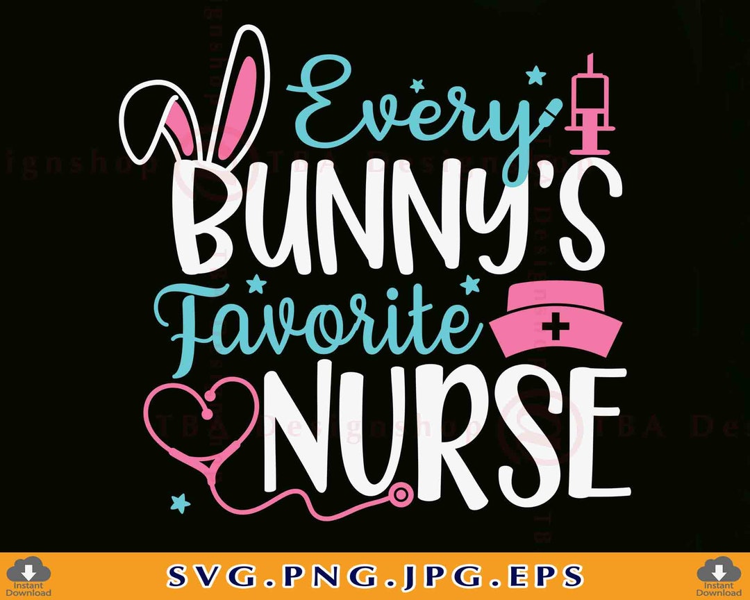 Every Bunny's Favorite Nurse SVG, Easter Nurse SVG, Funny Nurse Easter ...