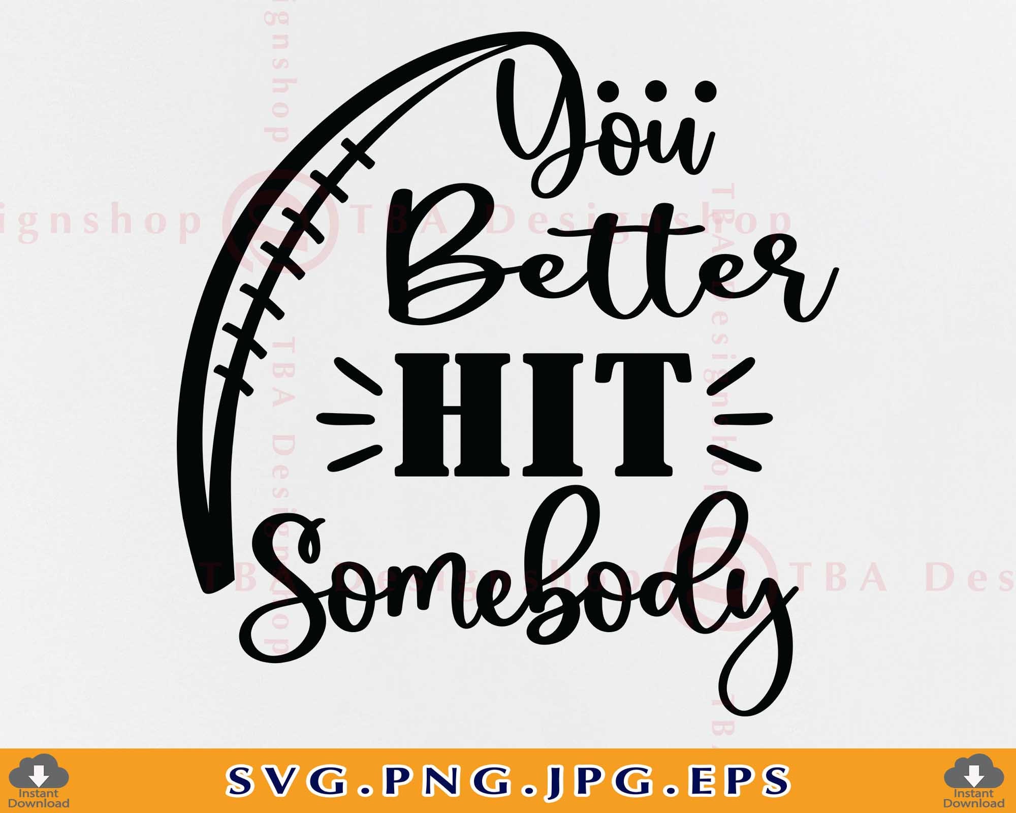 You Better Hit Somebody Svg Football SVG Friday Game Day - Etsy